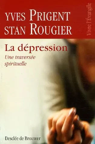 LA DÉPRESSION: UNE traversée spirituelle, Yves Prigent et Stan Rougier ...
