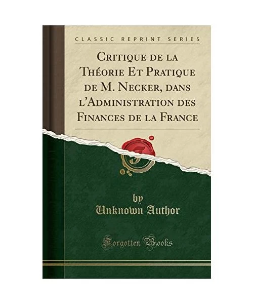 CRITIQUE DE LA Théorie Et Pratique de M. Necker, dans l'Administration ...