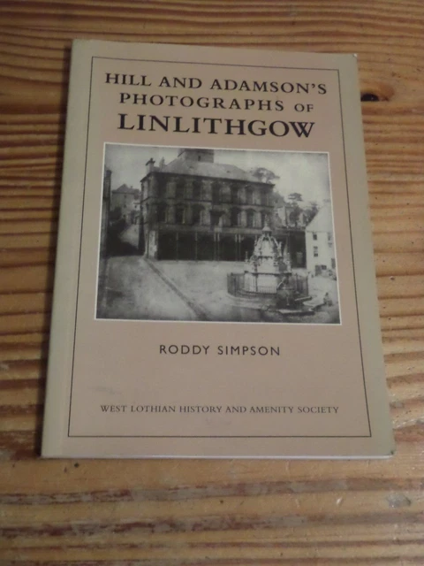 HILL AND ADAMSON'S Photographs Of Linlithgow By Roddy Simpson 2002 £12. ...