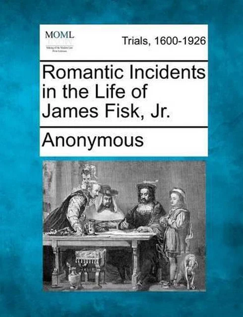 INCIDENTS ROMANTIQUES DANS la vie de James Fisk, Jr. par Anonymous ...
