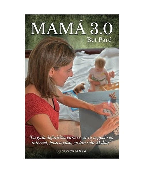 MAMÁ 3.0: LA guía definitiva para crear tu negocio en internet, paso a ...