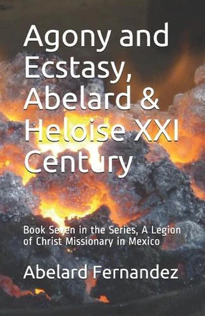 AGONY AND ECSTASY, Abelard & Heloise XXI Century: Book Seven in the ...