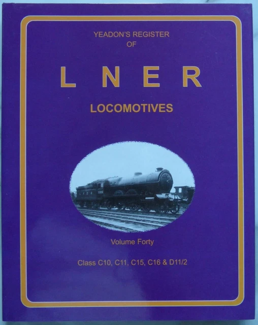 YEADON'S REGISTER OF LNER Locomotives Vol 40 Class C10, C11, C15, C16 ...