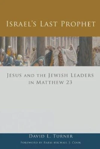 ISRAEL'S LAST PROPHET: Jesus and the Jewish Leaders in Matthew 23 $173. ...