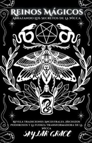 SKYLAR GRACE REINOS Mágicos - Abrazando Los Secretos De La Wicca ...