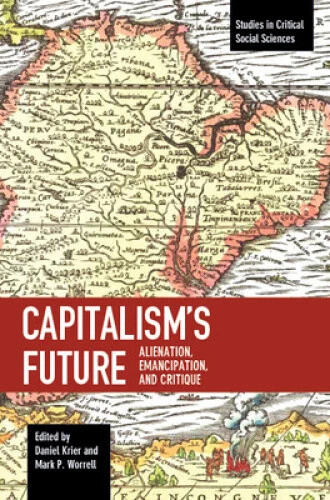 CAPITALISM'S FUTURE: ALIENATION, Emancipation and Critique by Daniel ...