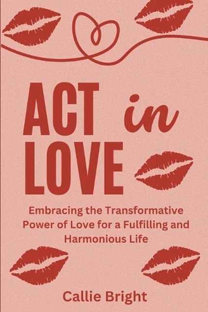 ACT IN LOVE: Embracing the Transformative Power of Love for a ... ACT IN LOVE: Embracing the Transformative Power of Love for a ...