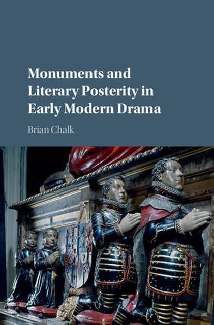MONUMENTS AND LITERARY Posterity in Early Modern Drama by Brian Chalk ...