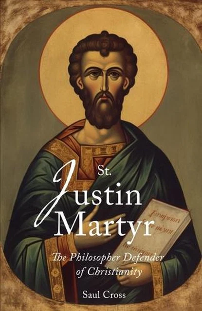 SAINT JUSTIN MARTYR : le philosophe défenseur du christianisme par Saul ...