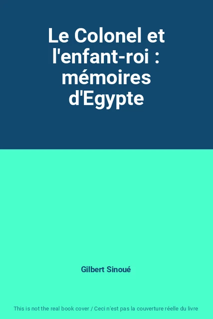 LE COLONEL ET l'enfant-roi : memoires d'Egypte de Gilbert Sinoue EUR 10 ...
