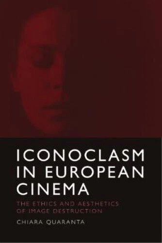 ICONOCLASM IN EUROPEAN Cinema: The Ethics and Aesthetics of Image ...