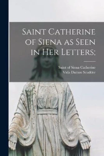 SAINT CATHERINE OF Siena as Seen in Her Letters; by Of Siena Saint ...