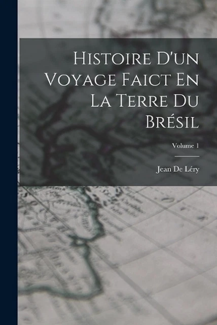HISTOIRE D'UN VOYAGE Faict En La Terre Du Brsil ; Volume 1 par Jean de ...