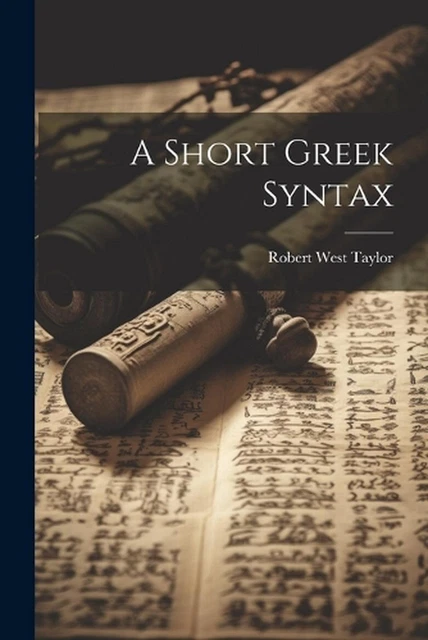 A SHORT GREEK Syntax by Robert West Taylor Paperback Book EUR 25,63 ...