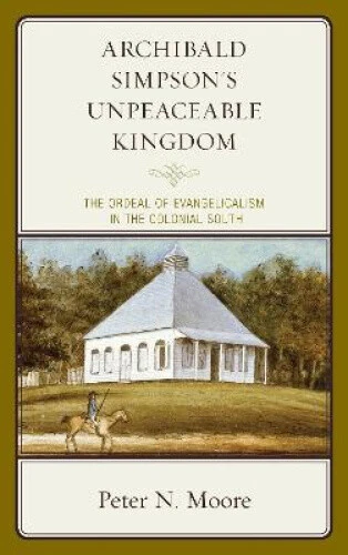 ARCHIBALD SIMPSON'S UNPEACEABLE Kingdom: The Ordeal of Evangelicalism ...