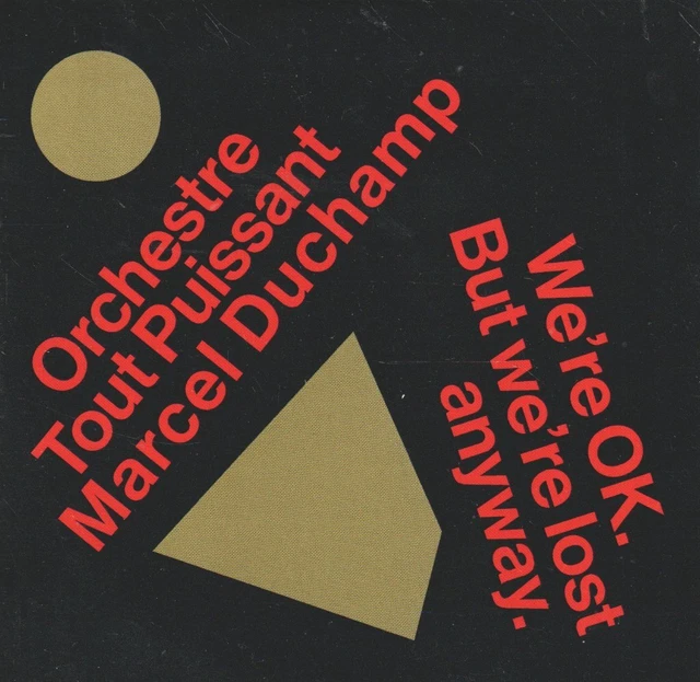 ORCHESTRE TOUT PUISSANT Marcel Duchamp We're Ok. But We're Lost Anyway ...