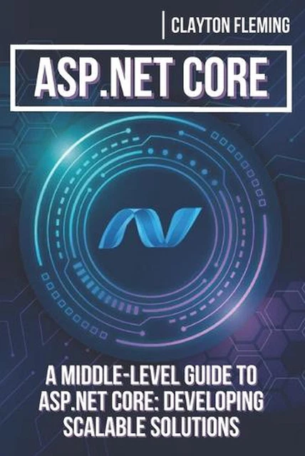 ASP.NET CORE: A Middle-Level Guide to ASP.NET Core: Developing Scalable Solution $48.82 ...