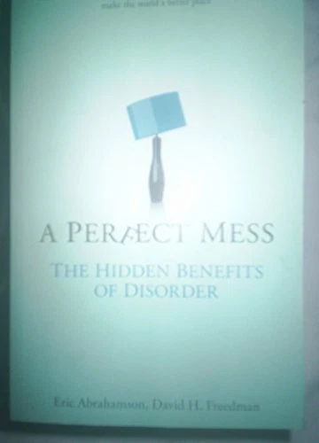 A PERFECT MESS: The Hidden Benefits Of Disorder by Freedman, David H ...