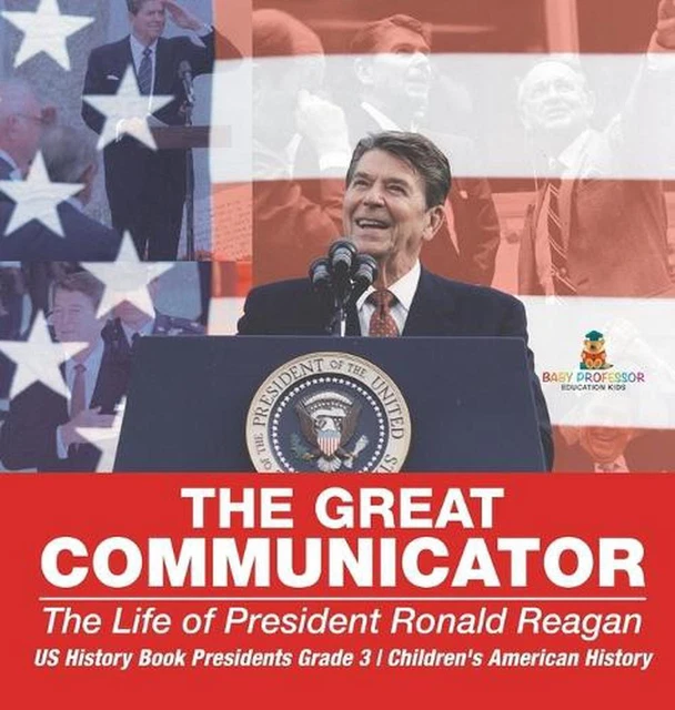 THE GREAT COMMUNICATOR: The Life of President Ronald Reagan - US ...