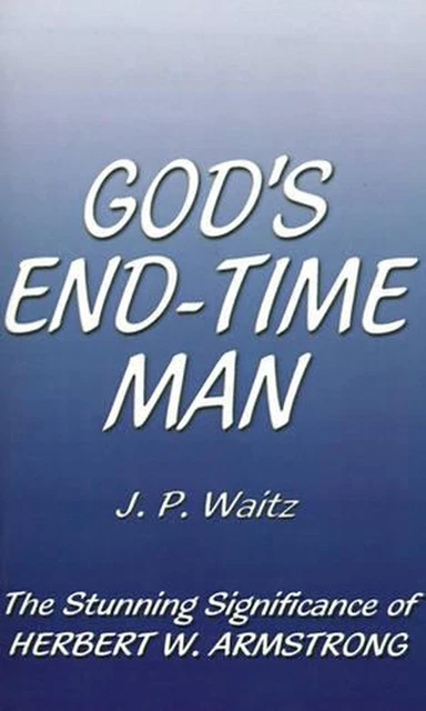 GOD'S END-TIME MAN: The Stunning Significance of Herbert W. Armstrong ...