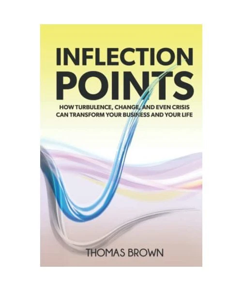 INFLECTION POINTS: HOW Turbulence, Change, and Even Crisis Can ... INFLECTION POINTS: HOW Turbulence, Change, and Even Crisis Can ...