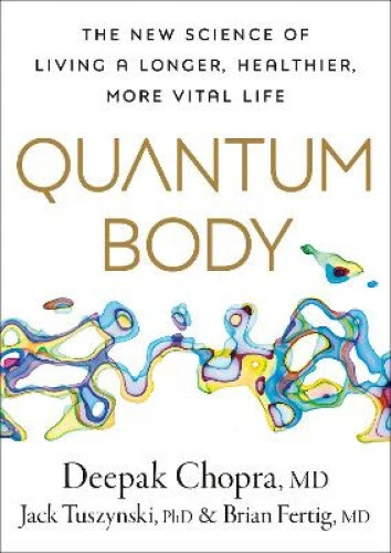 QUANTUM BODY: THE New Science of Living a Longer, Healthier, More Vital ...
