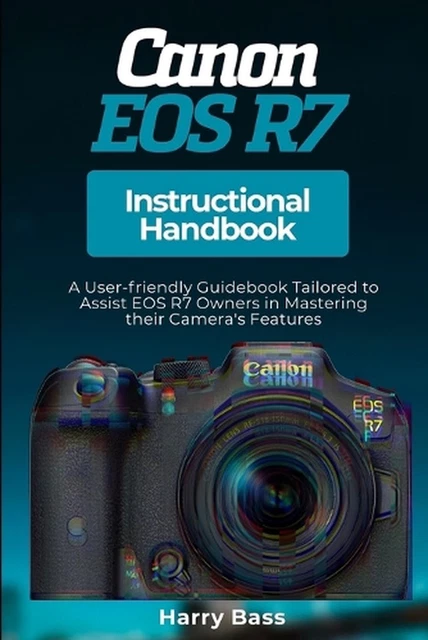 CANON EOS R7 Instructional Handbook: A User-friendly Guidebook Tailored ...