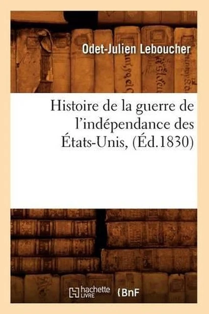 HISTOIRE DE LA Guerre de l'Indpendance Des tats-Unis, (d.1830) by Odet-Julien Le EUR 39,58 ...