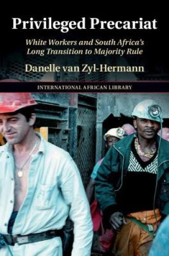 PRIVILEGED PRECARIAT: WHITE Workers and South Africa's Long Transition ...