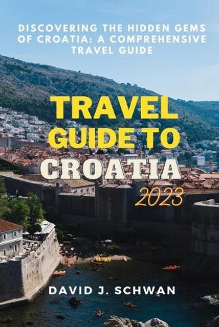 TRAVEL GUIDE TO Croatia 2023: Discovering the Hidden Gems of Croatia: A ... TRAVEL GUIDE TO Croatia 2023: Discovering the Hidden Gems of Croatia: A ...