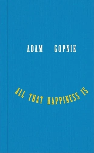 ADAM GOPNIK ALL That Happiness Is (Relié) EUR 17,26 - PicClick FR