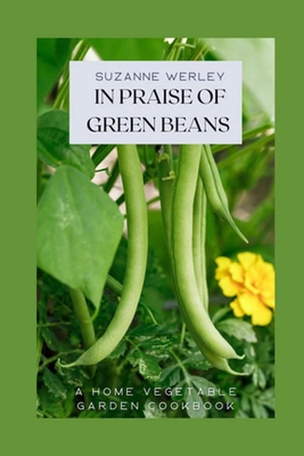 IN PRAISE OF Green Beans by Suzanne Werley Paperback Book $27.84 ...