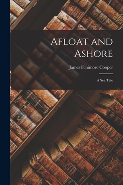 AFLOAT AND ASHORE: A Sea Tale by James Fenimore Cooper Paperback Book EUR 55,60 - PicClick FR