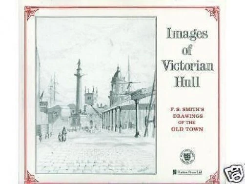 IMAGES OF VICTORIAN Hull - F.s. Smith's Drawings Vol. 1 £21.99 ...