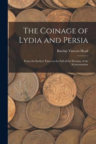 BARCLAY VINCENT THE Coinage of Lydia and Persia; From the Earliest ...