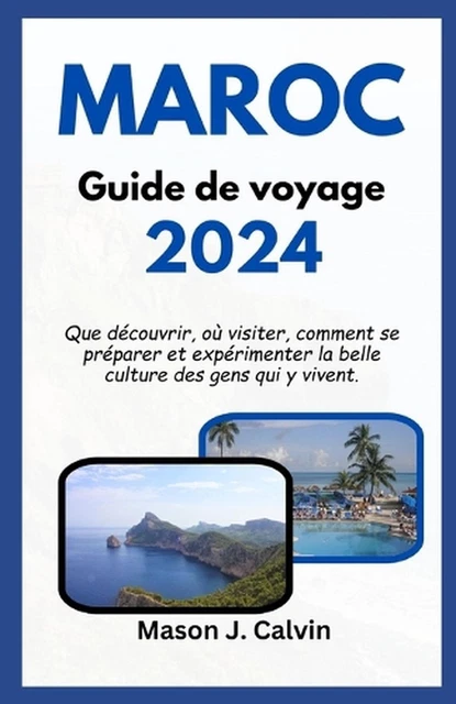 MAROC GUIDE DE voyage 2024 : Que d?couvrir, o? visiteur, comment se pr?parer et ex EUR 22,53 ...