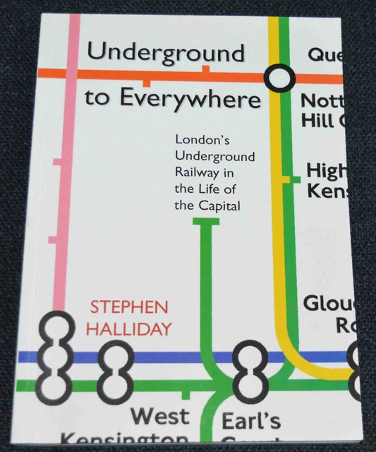 UNDERGROUND TO EVERYWHERE: London's Underground... Stephen Halliday, PB ...