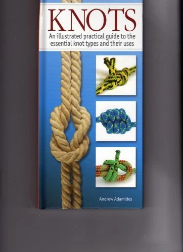 KNOTS: AN ILLUSTRATED Practical Guide to the Essential Knot Types and ... KNOTS: AN ILLUSTRATED Practical Guide to the Essential Knot Types and ...