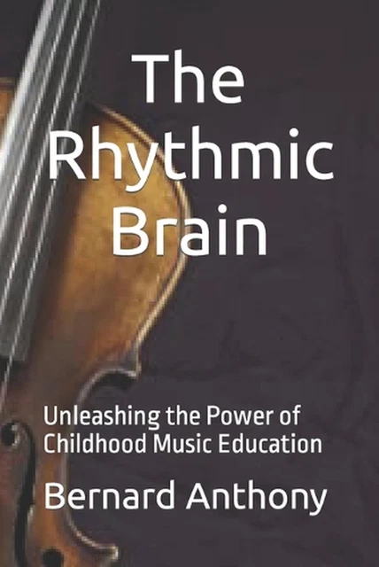 THE RHYTHMIC BRAIN: Unleashing the Power of Childhood Music Education ... THE RHYTHMIC BRAIN: Unleashing the Power of Childhood Music Education ...
