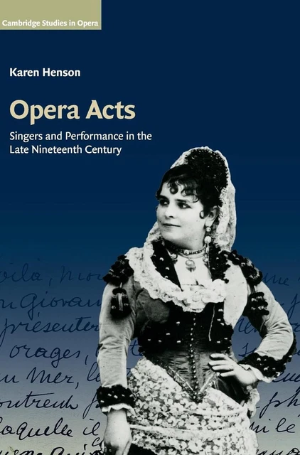OPERA ACTS: SINGERS and Performance in the Late Nineteenth Century by ...