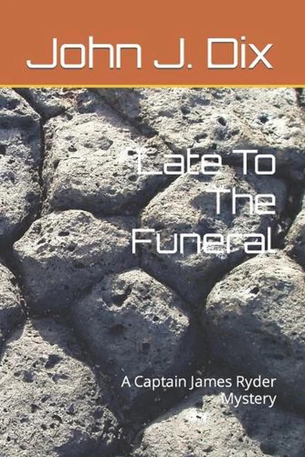 LATE TO THE Funeral: A Captain James Ryder Mystery by John J. Dix ...
