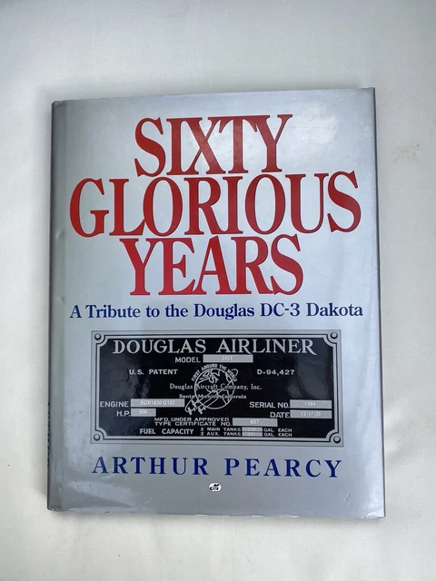 SIXTY GLORIOUS YEARS A TRIBUTE TO THE DOUGLAS DC-3 DAKOTA Arthur Pearcy ...