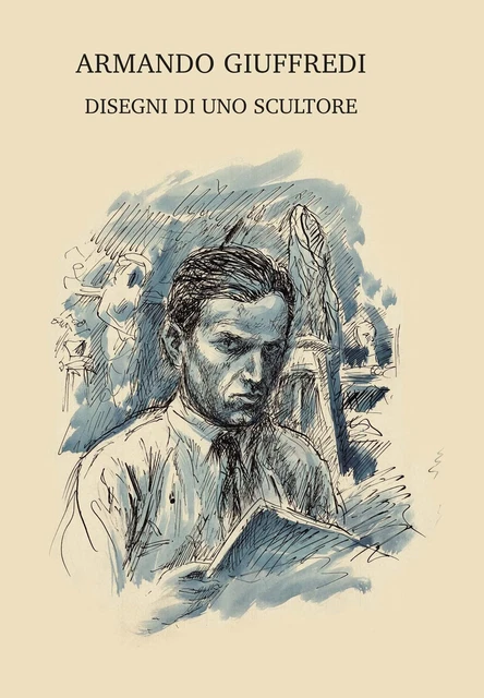 ANDREA BACCHI ROBERTO Armando Giuffredi. Disegni di uno scultore. Ediz ...