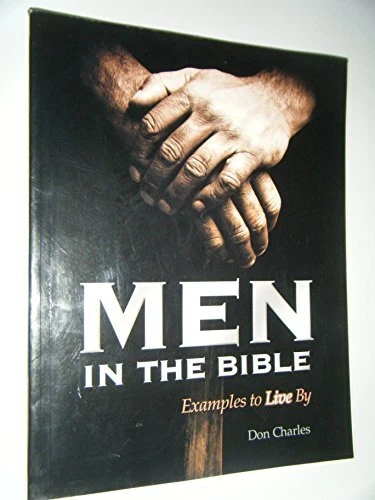 MEN IN THE BIBLE: EXAMPLES TO LIVE BY By Don Charles **BRAND NEW** £32. ...