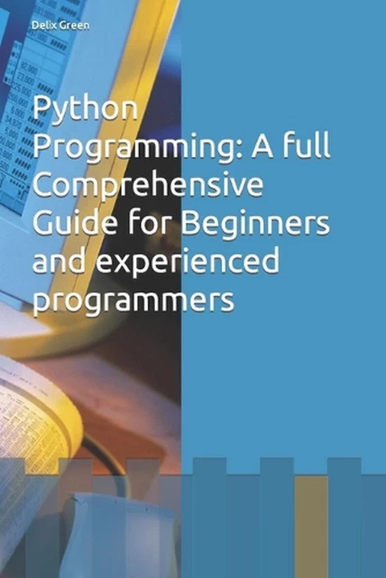 PYTHON PROGRAMMING: A full Comprehensive Guide for Beginners and ...