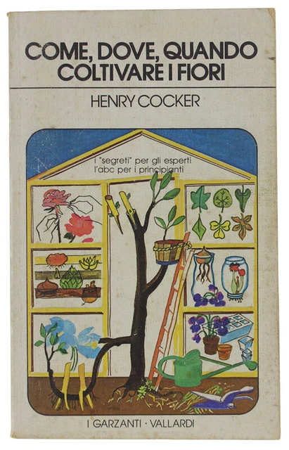 COME, DOVE, QUANDO COLTIVARE I FIORI. - Cocker Henry. - Garzanti ...