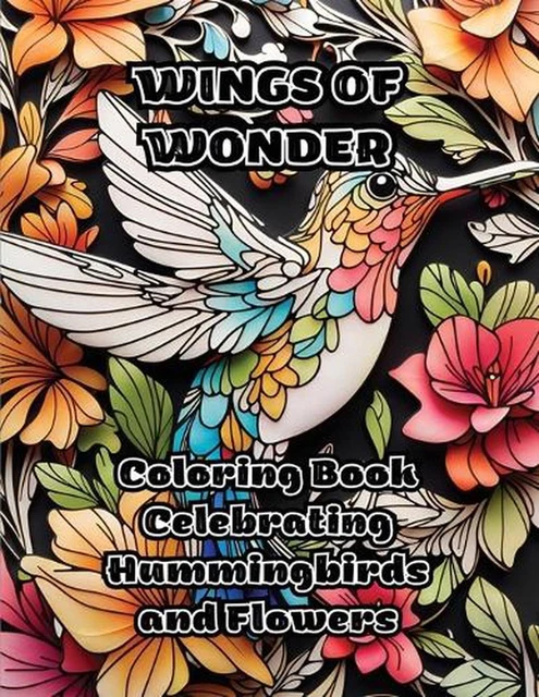 WINGS OF WONDER: Coloring Book Celebrating Hummingbirds and Flowers by ...
