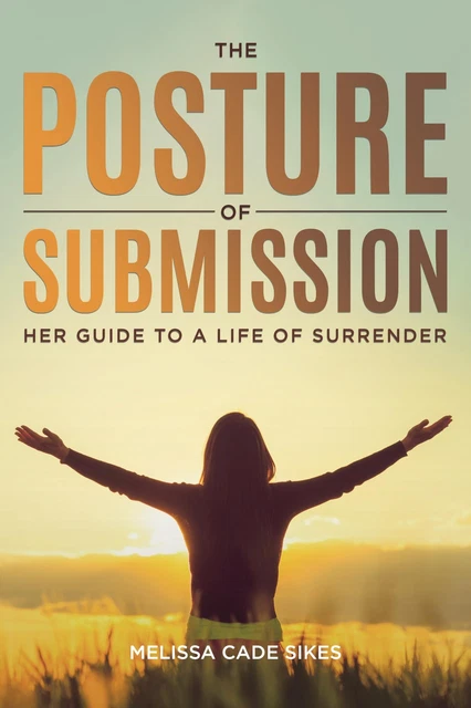 MELISSA CADE SI The Posture of Submission: Her Guide to a Life of ...