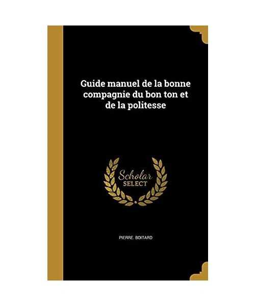 GUIDE MANUEL DE la bonne compagnie du bon ton et de la politesse ...