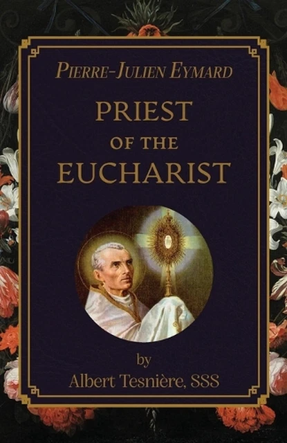 PIERRE-JULIEN EYMARD: PRIEST of the Eucharist by Albert Tesniere ...